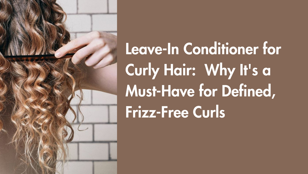 Leave-In Conditioner for Curly Hair: Why It's a Must-Have for Defined ...